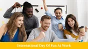 International Day Of Fun At Work PPT And Google Slides