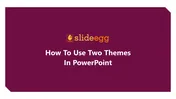 How To Use Two Themes In PowerPoint and Google Slides